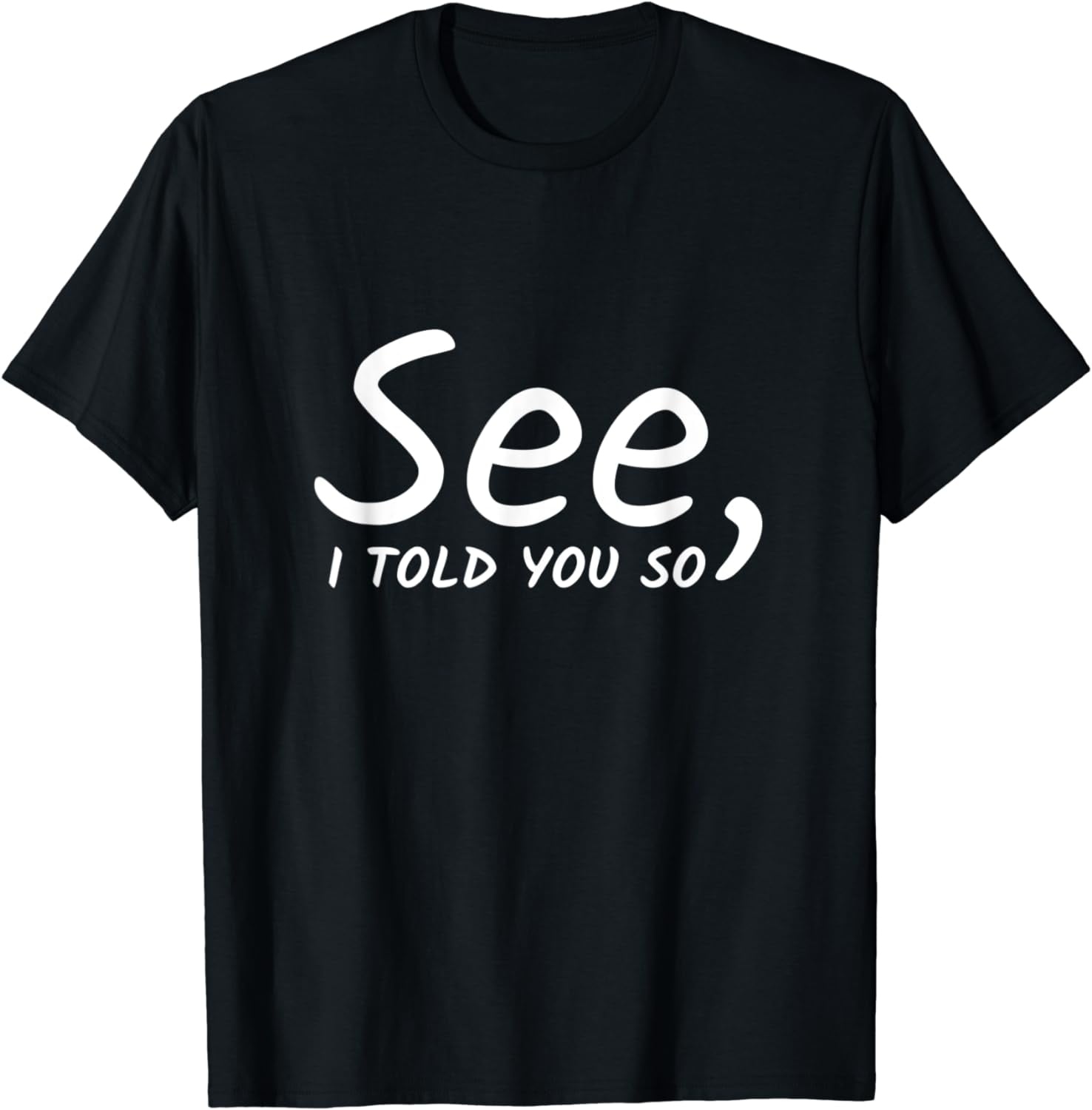 SEE, I Told You So - Funny Men Women Kids See, I Told You So T-Shirt ...