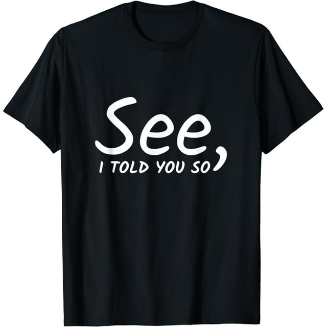 SEE, I Told You So - Funny Men Women Kids See, I Told You So T-Shirt ...