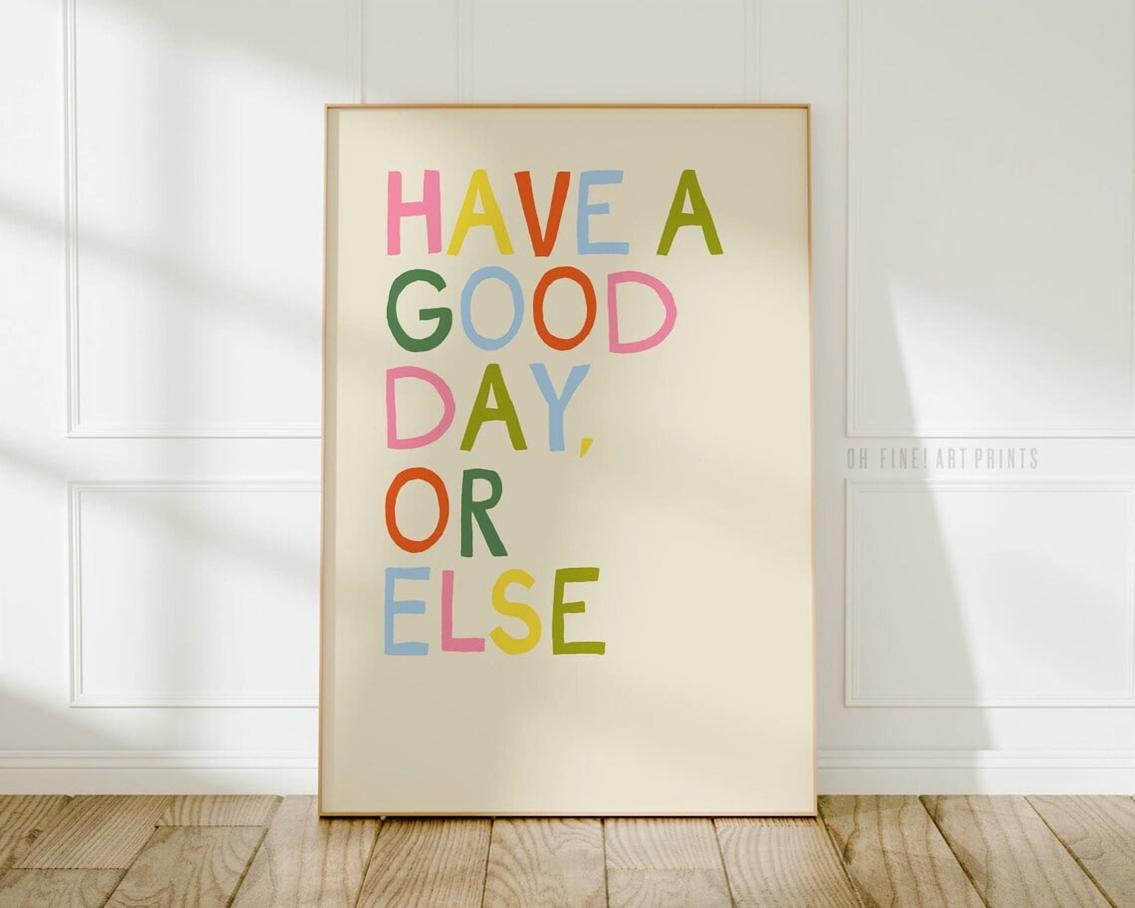 SEPT Have A Good Day Or Else Funny Inspirational Quote Print, Cute ...