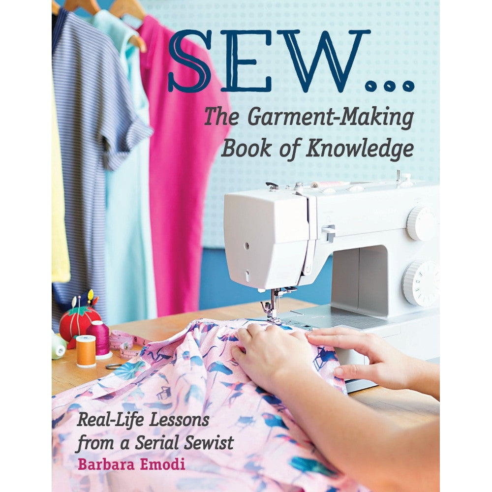 SEW ... The Garment-Making Book of Knowledge : Real-Life Lessons from a ...