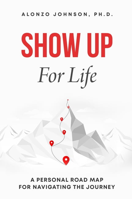 SHOW UP For Life: A Personal Road Map for Navigating the Journey ...