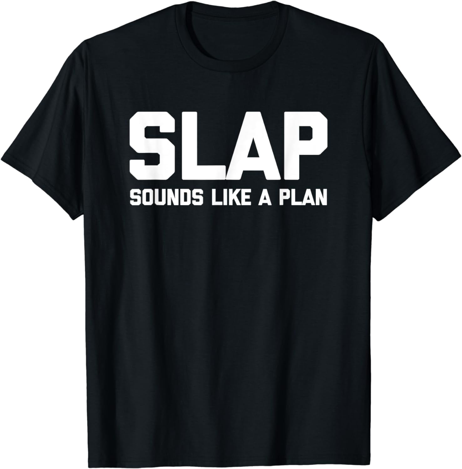 SLAP (Sounds Like A Plan) T-Shirt funny saying sarcastic T-Shirt ...