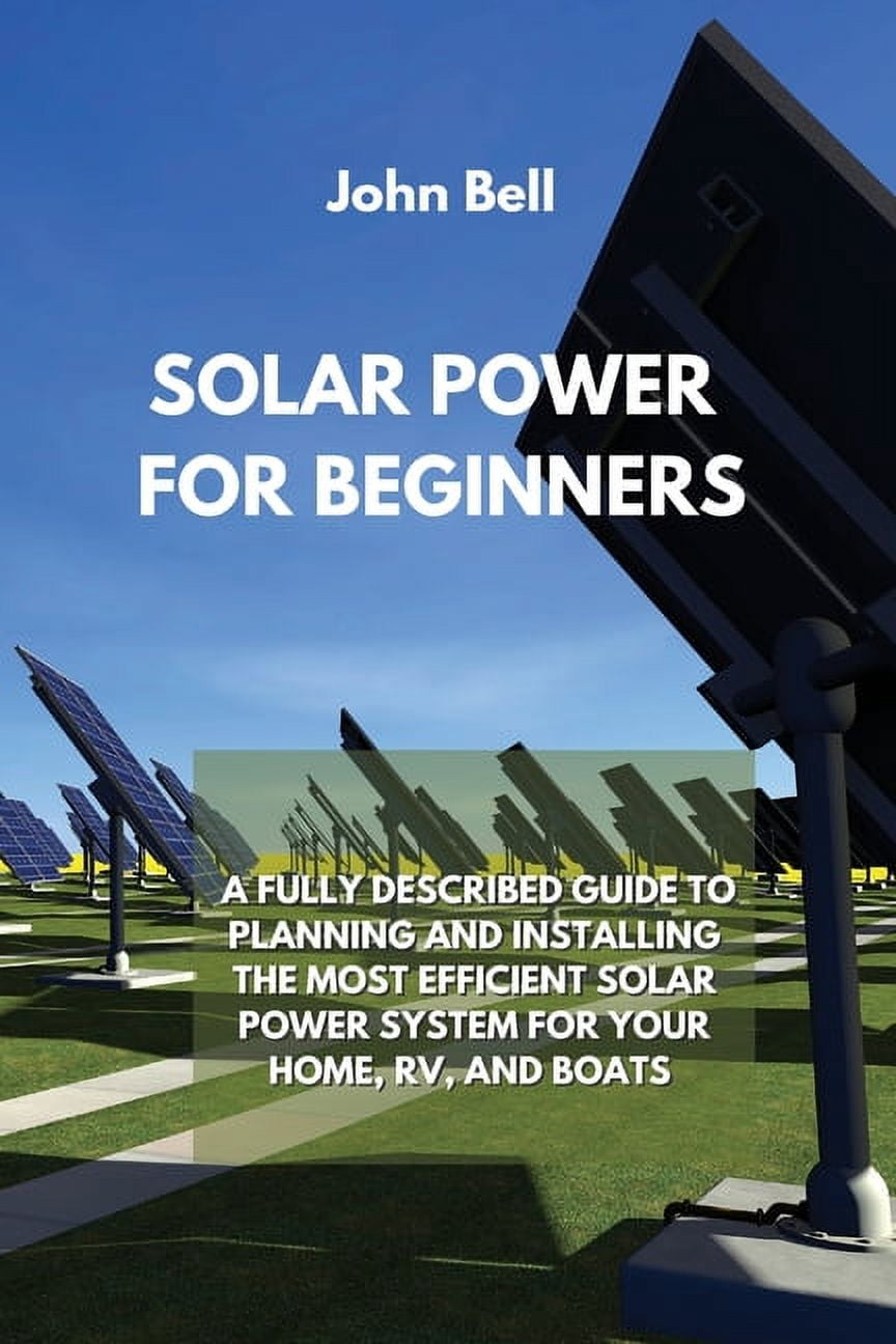 Solar Power for Beginners: A Fully Described Guide to Planning and ...