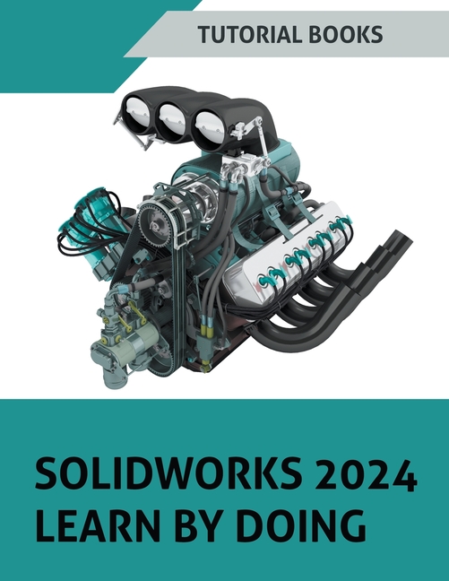 SOLIDWORKS 2024 Learn by doing: Learn Mechanical Design with Real-World Examples and CSWA/CSWP ...