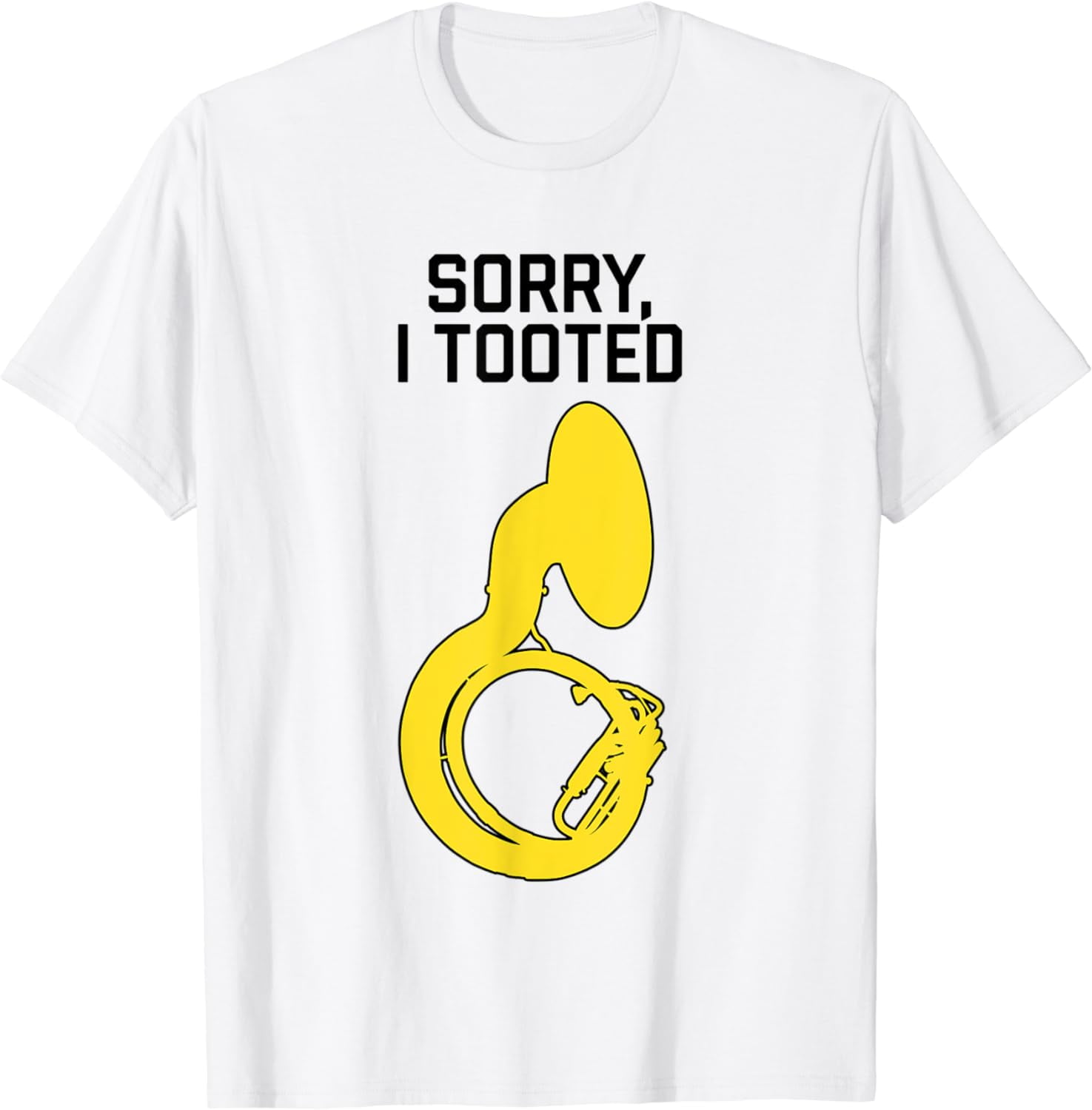 SORRY, I TOOTED, Funny Tuba Gift Idea, Funny Sousaphone T-Shirt ...