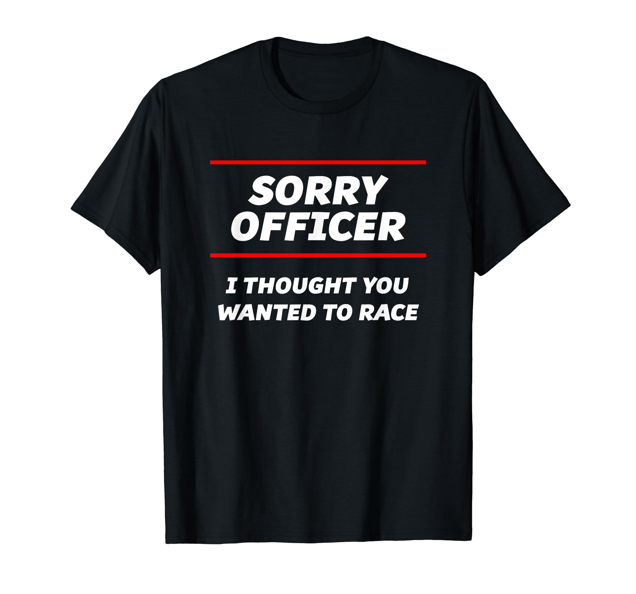 SORRY OFFICER - I Thought You Wanted to Race | Funny T-Shirt - Walmart.com
