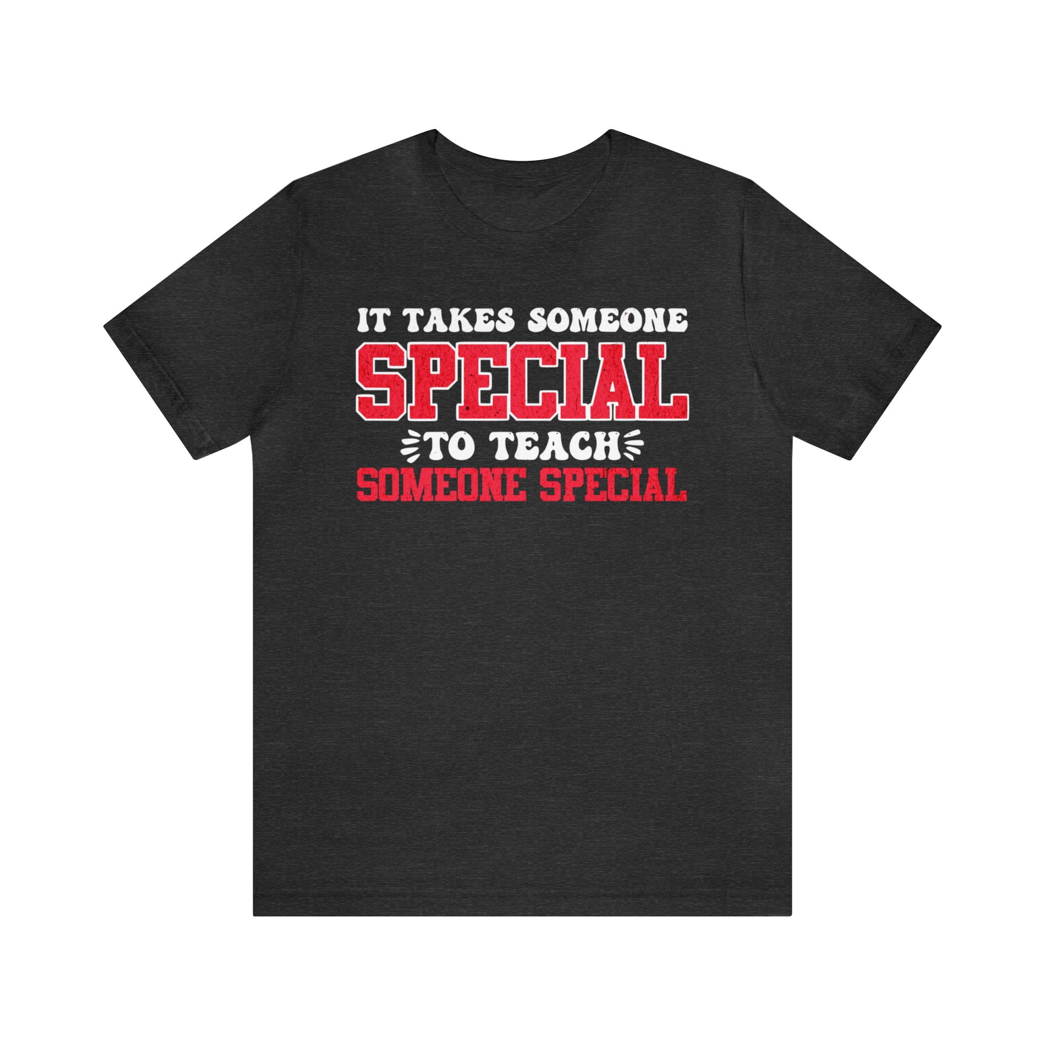 SPED Teacher Unisex Tee, It Takes Someone Special to Teach Someone ...