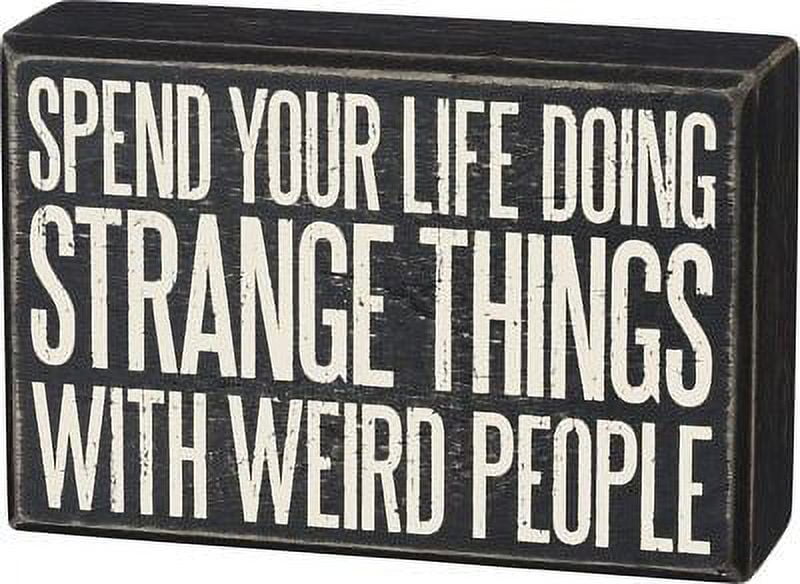 SPEND YOUR LIFE DOING STRANGE THINGS WITH WEIRD PEOPLE Box Sign 6" x 4 ...