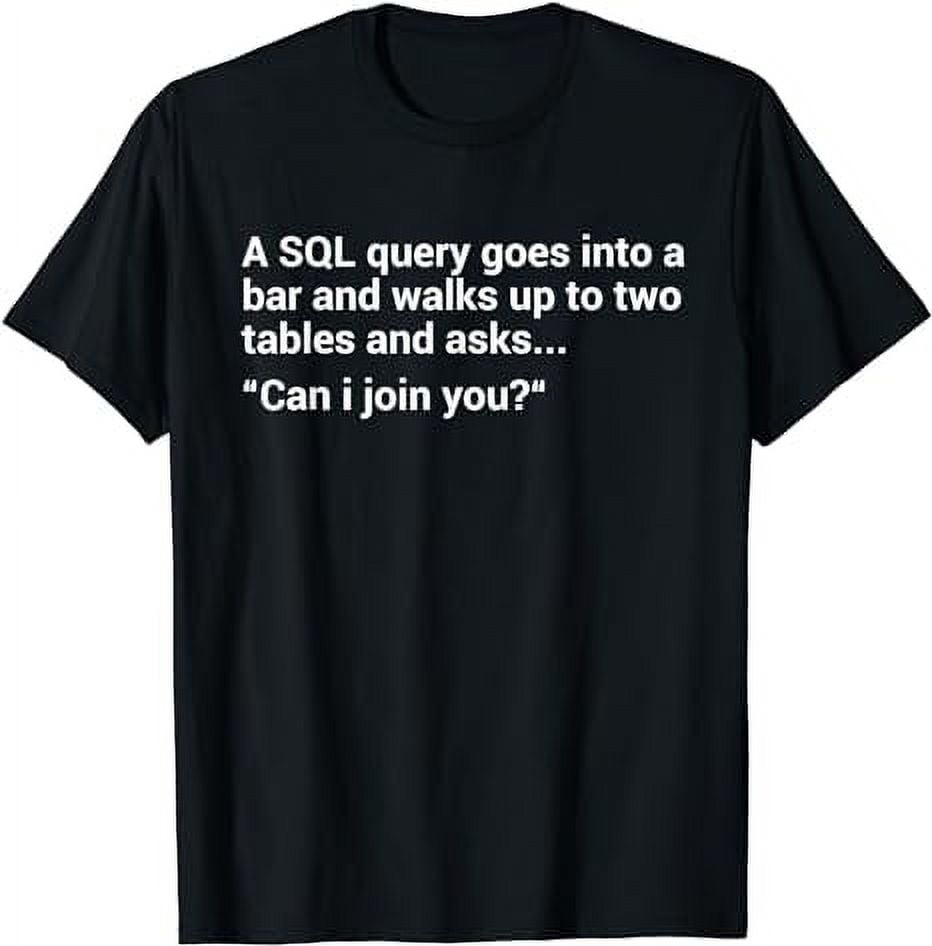SQL Query Joke For Programmer T-Shirt - Walmart.com SQL Query Joke For Programmer T-Shirt - Walmart.com