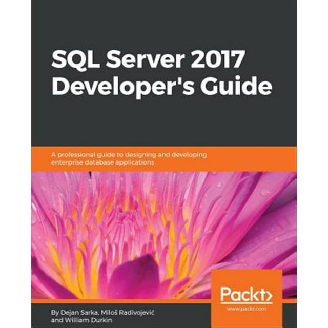 SQL Server 2017 Developer s Guide: A professional guide to designing ...