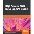 SQL Server 2017 Developer s Guide: A professional guide to designing ...