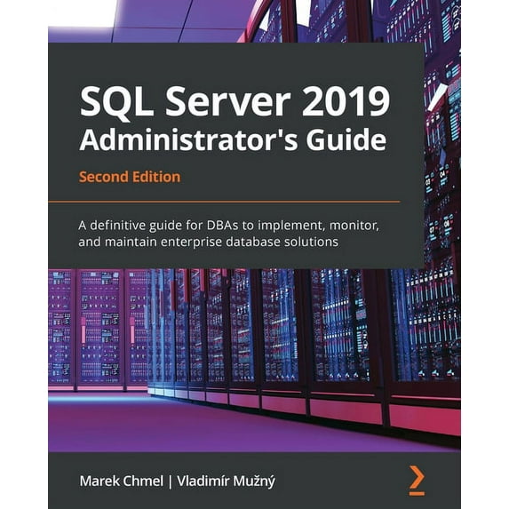 SQL Server 2019 Administrator's Guide, Second Edition: A definitive guide for DBAs to implement ...