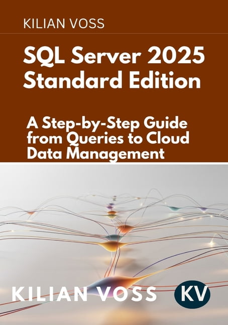 SQL Server 2025 Standard Edition: A Step-by-Step Guide from Queries to ...