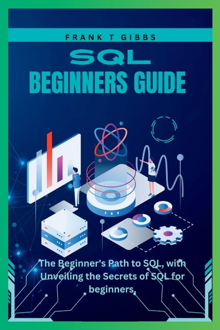SQL beginners guide: The Beginner's Path to SQL, with Unveiling the Secrets of SQL for beginners ...