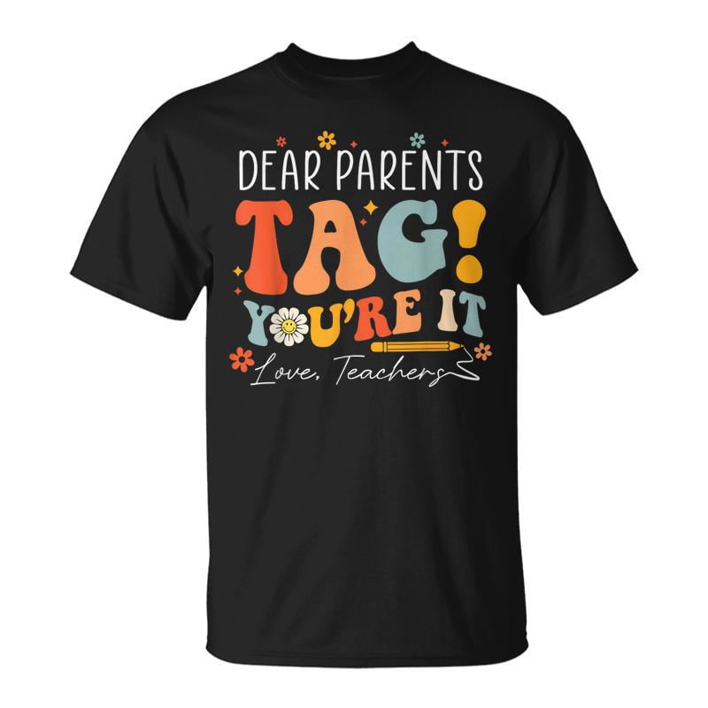 SR Dear Parents Tag Youre It Love Teachers Last Day Of School T-shirt ...