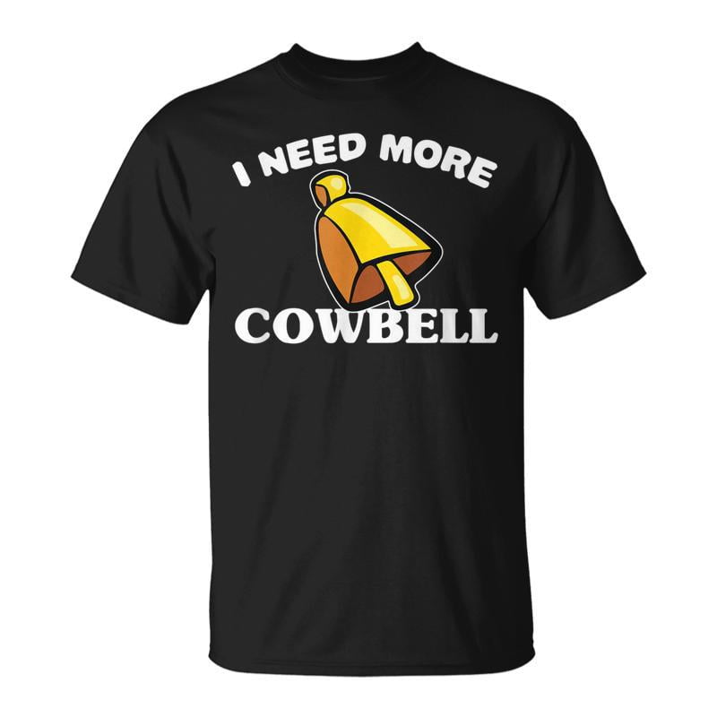 SR I Need More Cowbell Cute Quotes T-shirt - Walmart.com