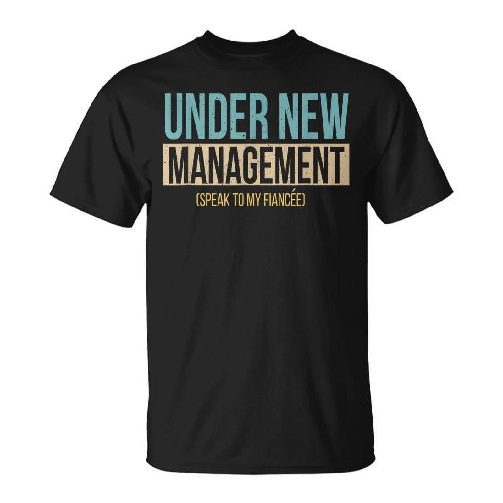 SR Under New Management Speak To My Fiancee Husd T-Shirt - Walmart.com