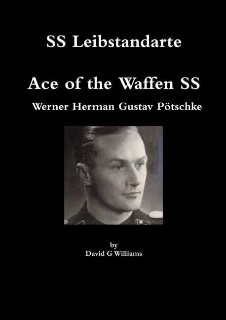 SS Leibstandarte, Ace of the Waffen SS, Werner Herman Gustav Pötschke ...