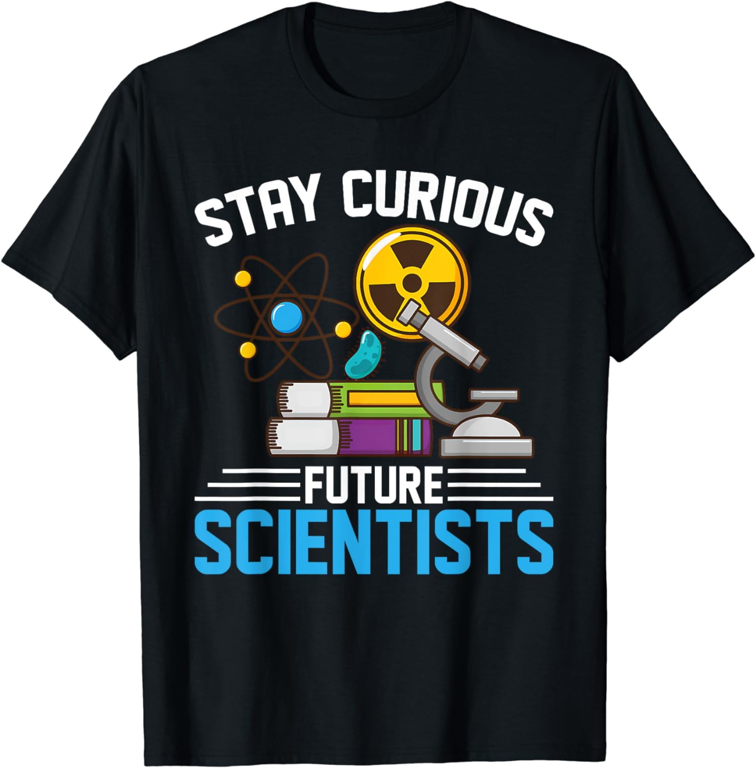 STAY CURIOUS FUTURE SCIENTISTS GEEKS STEM STUDENTS, TEACHERS T-Shirt ...