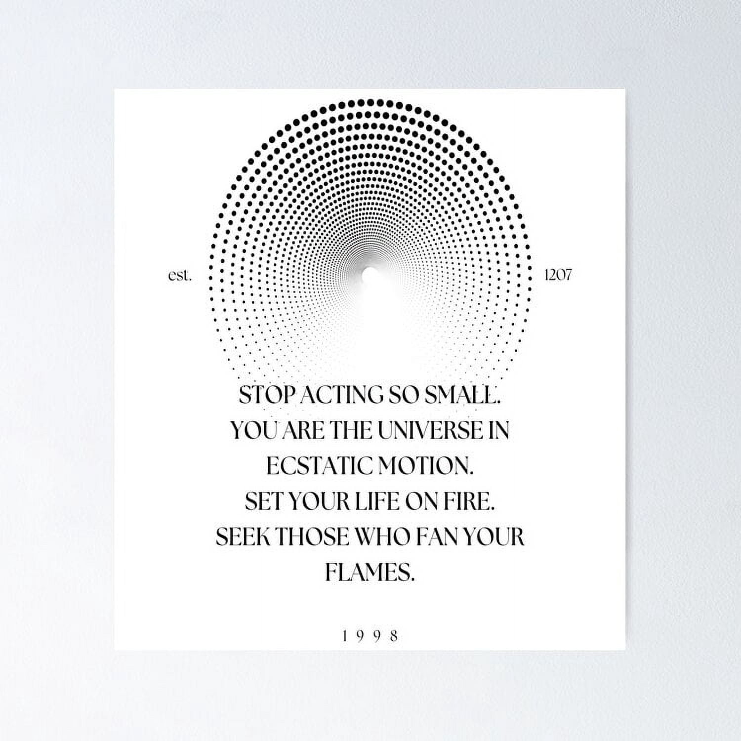 STOP ACTING SO SMALL. YOU ARE THE UNIVERSE IN ECSTATIC MOTION. SET YOUR ...