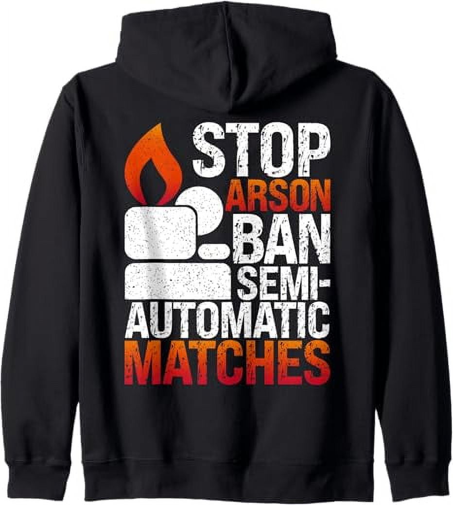 STOP ARSON | BAN SEMI-AUTOMATIC MATCHES Zip Hoodie - Walmart.com