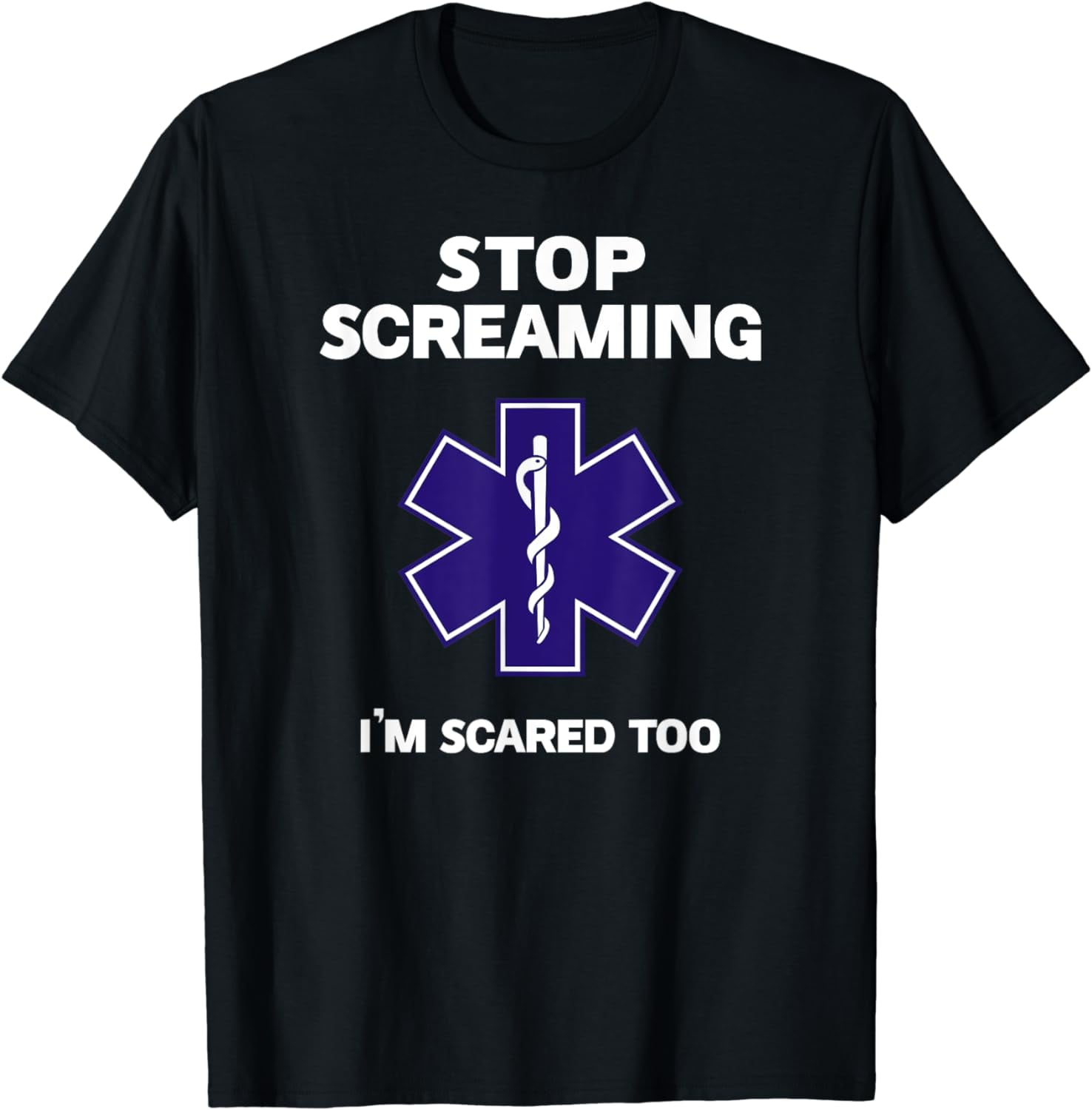 STOP SCREAMING IM SCARED TOO funny EMT gift EMS Paramedic T-Shirt mens ...