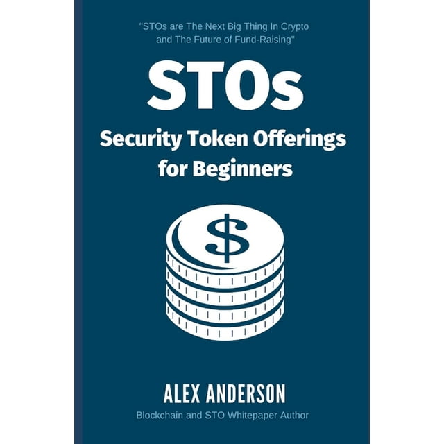 STOs - Security Token Offerings for Beginners: The Ultimate Guide to Security Tokens, Security ...