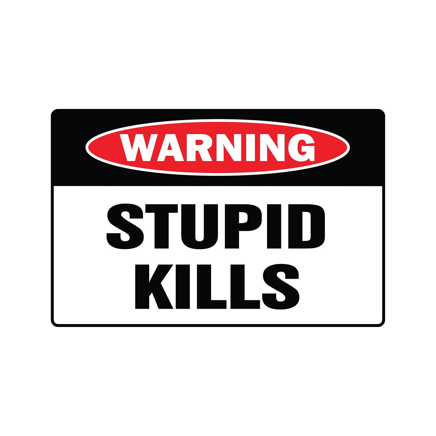 STUPID KILLS Warning Sign moron idiot goofy dope dopey | Indoor/Outdoor ...