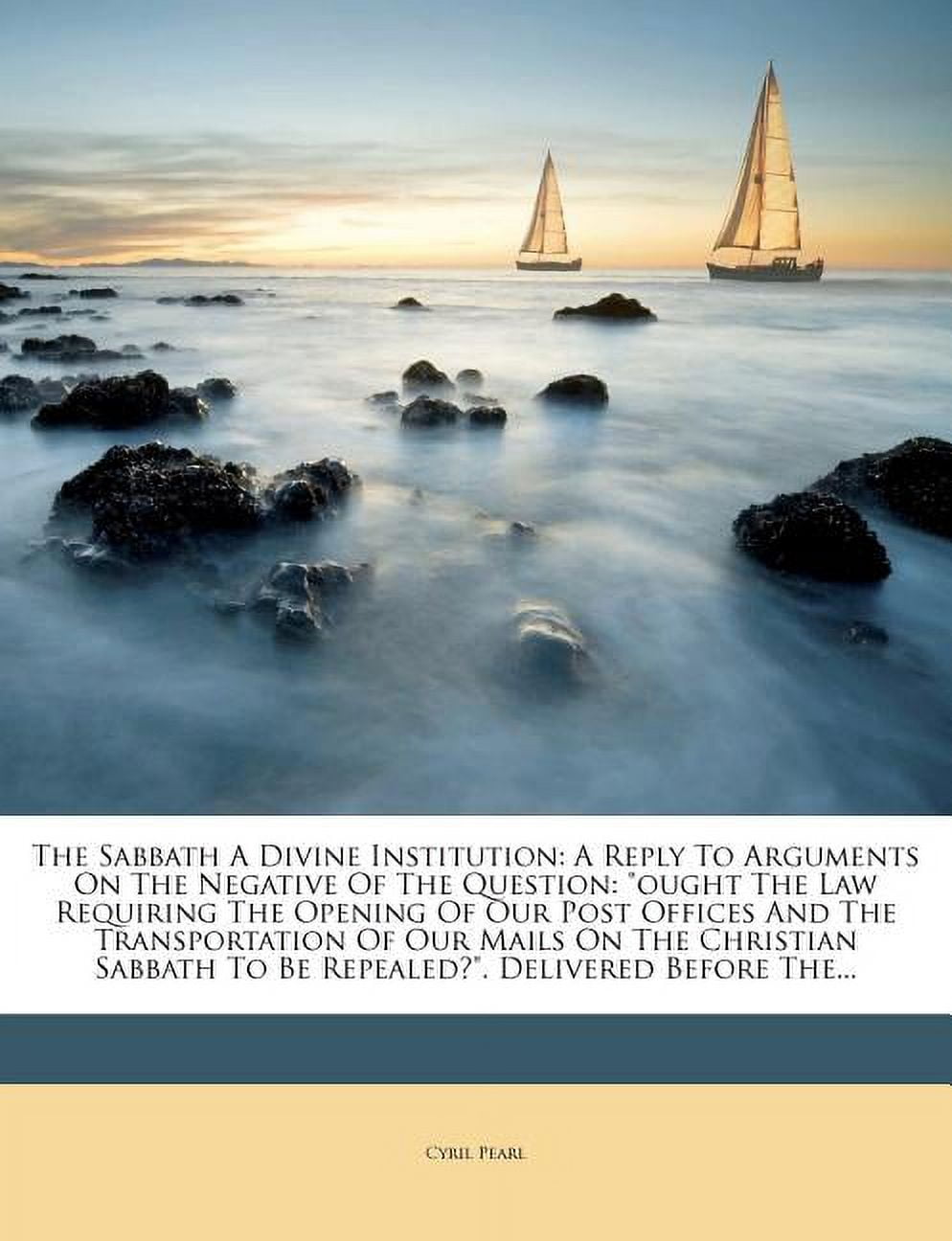 The Sabbath a Divine Institution : A Reply to Arguments on the Negative ...