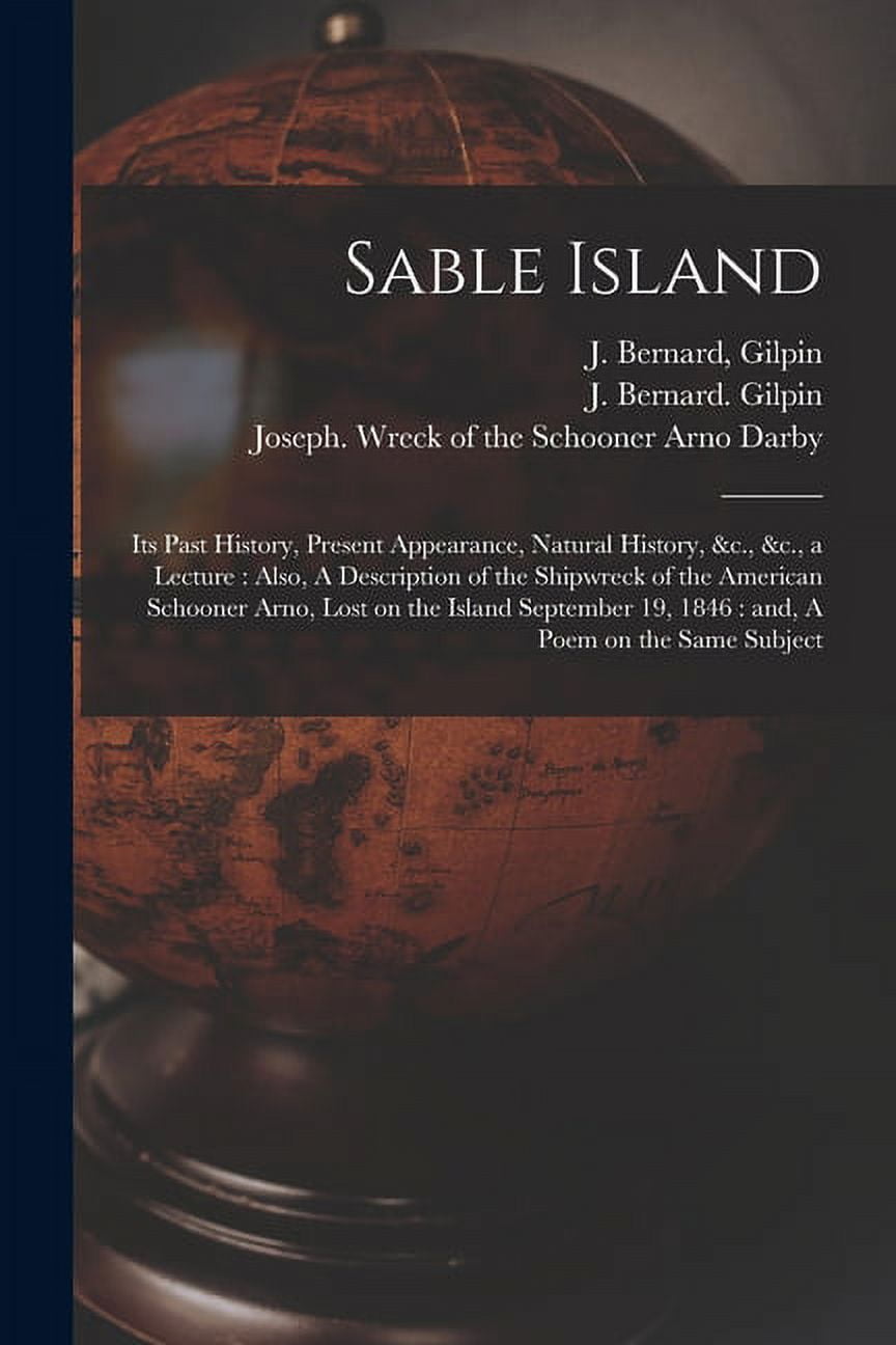 Sable Island: Its Past History, Present Appearance, Natural History, &c ...