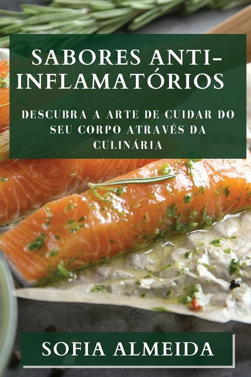 Sabores Anti-Inflamat?rios: Descubra a Arte de Cuidar do seu Corpo atrav?s da Culin?ria ...