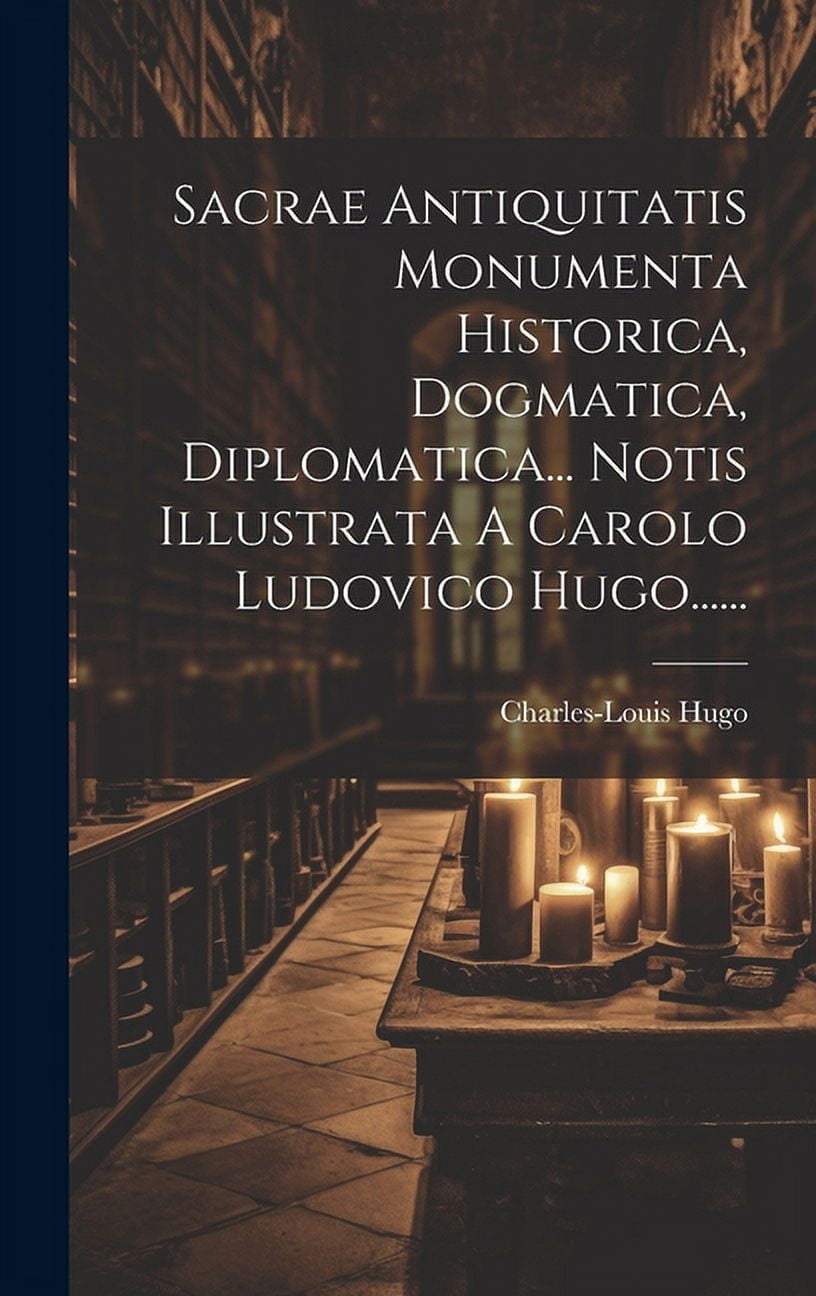 Sacrae Antiquitatis Monumenta Historica, Dogmatica, Diplomatica ...