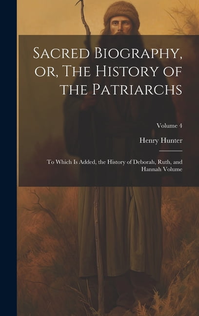 Sacred Biography, or, The History of the Patriarchs: To Which is Added ...