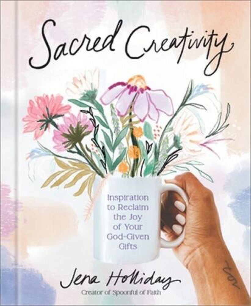 Sacred Creativity: Inspiration to Reclaim the Joy of Your God-Given ...