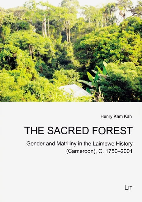 Sacred Forest : Gender and Matriliny in the Laimbwe History, (Cameroon ...