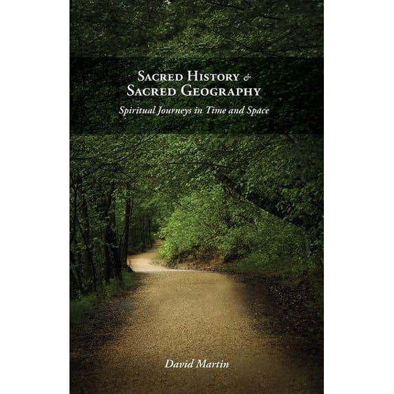 Sacred History and Sacred Geography: Spiritual Journeys in Time and ...
