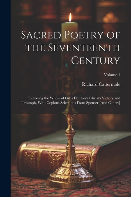 Sacred Poetry of the Seventeenth Century: Including the Whole of Giles ...