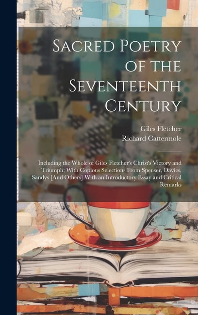 Sacred Poetry of the Seventeenth Century: Including the Whole of Giles ...