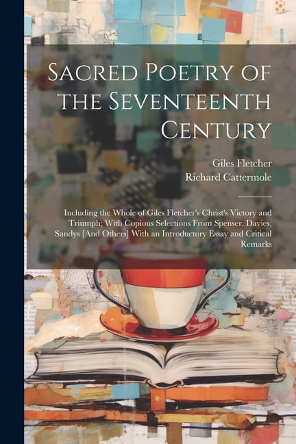 Sacred Poetry of the Seventeenth Century: Including the Whole of Giles ...