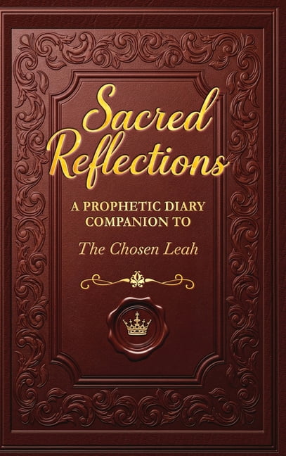 Sacred Reflections: A Prophetic Diary Companion to the Chosen Leah ...