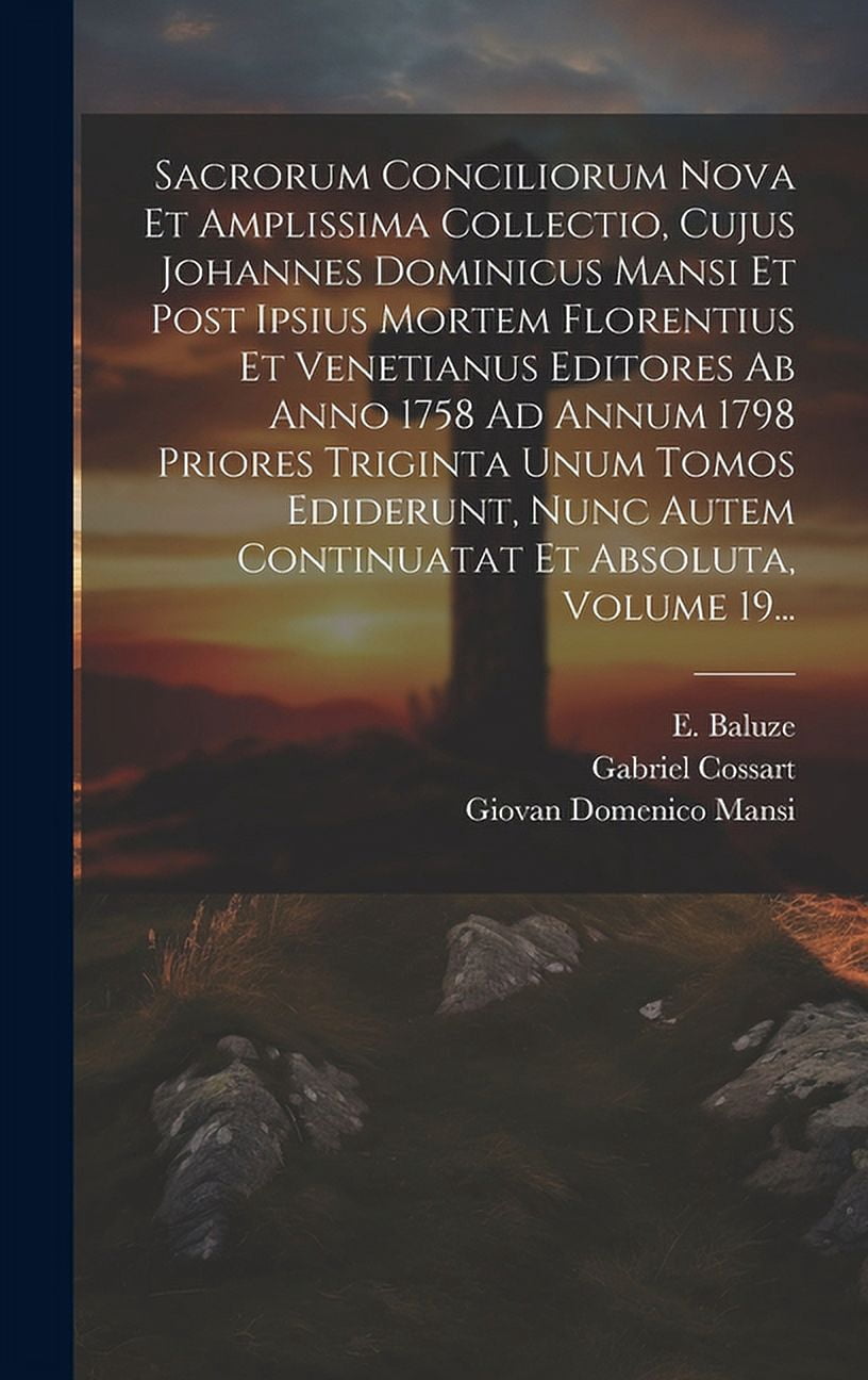 Sacrorum Conciliorum Nova Et Amplissima Collectio, Cujus Johannes ...