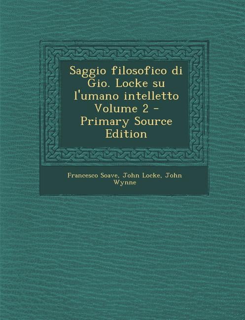 Saggio Filosofico Di Gio. Locke Su L'Umano Intelletto Volume 2 ...