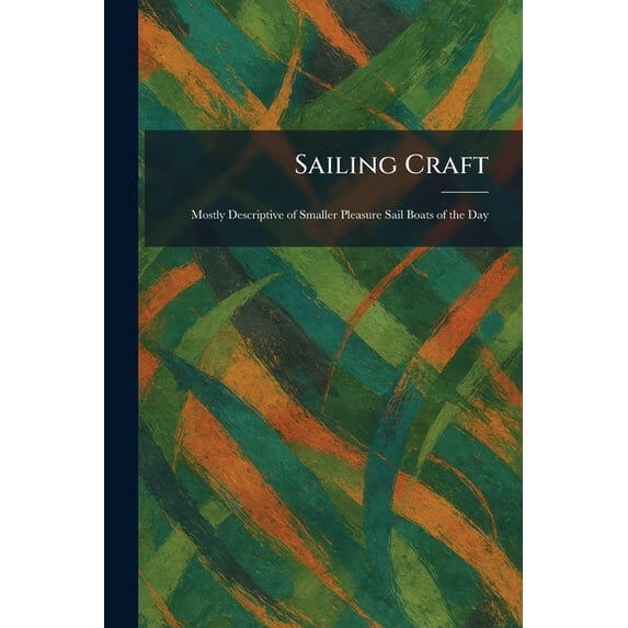 Sailing Craft: Mostly Descriptive of Smaller Pleasure Sail Boats of the ...