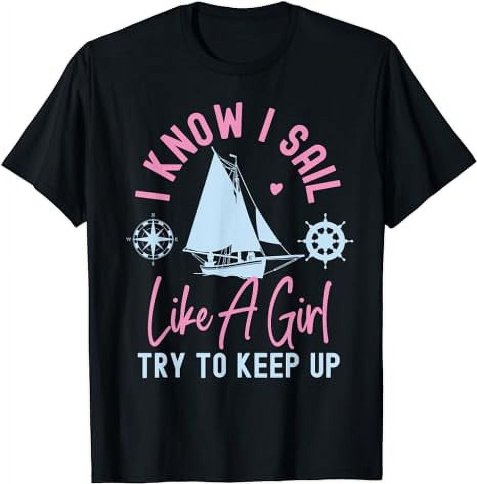 Sailing I Know I Sail Like A Girl Try To Keep Up Sailboat T-Shirt - Walmart.com