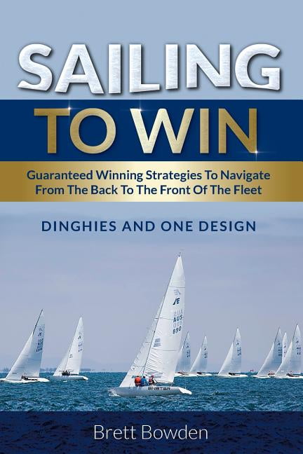 Sailing To Win: Guaranteed Winning Strategies To Navigate From The Back ...