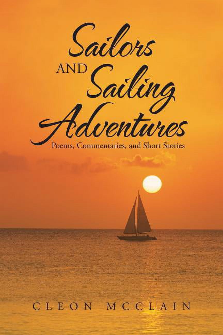 Sailors and Sailing Adventures: Poems, Commentaries, and Short Stories ...