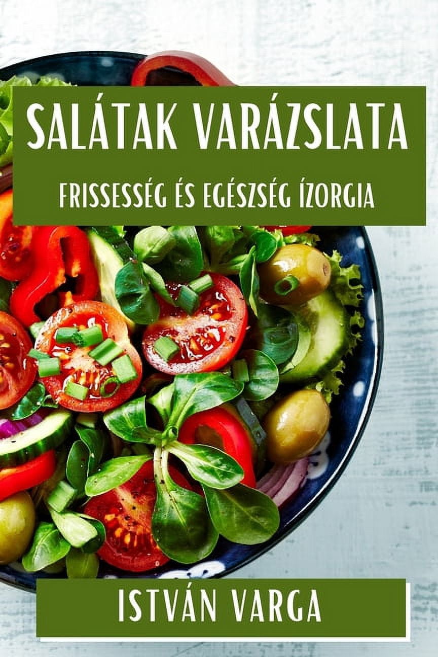 SalÃ¡tak VarÃ¡zslata: FrissessÃ©g Ã©s EgÃ©szsÃ©g Ã zorgia, (Paperback ...