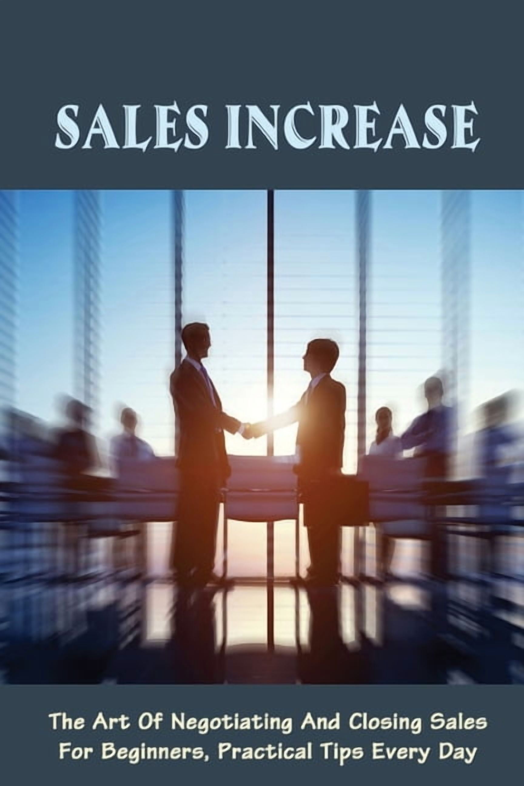 Sales Increase: The Art Of Negotiating And Closing Sales For Beginners ...