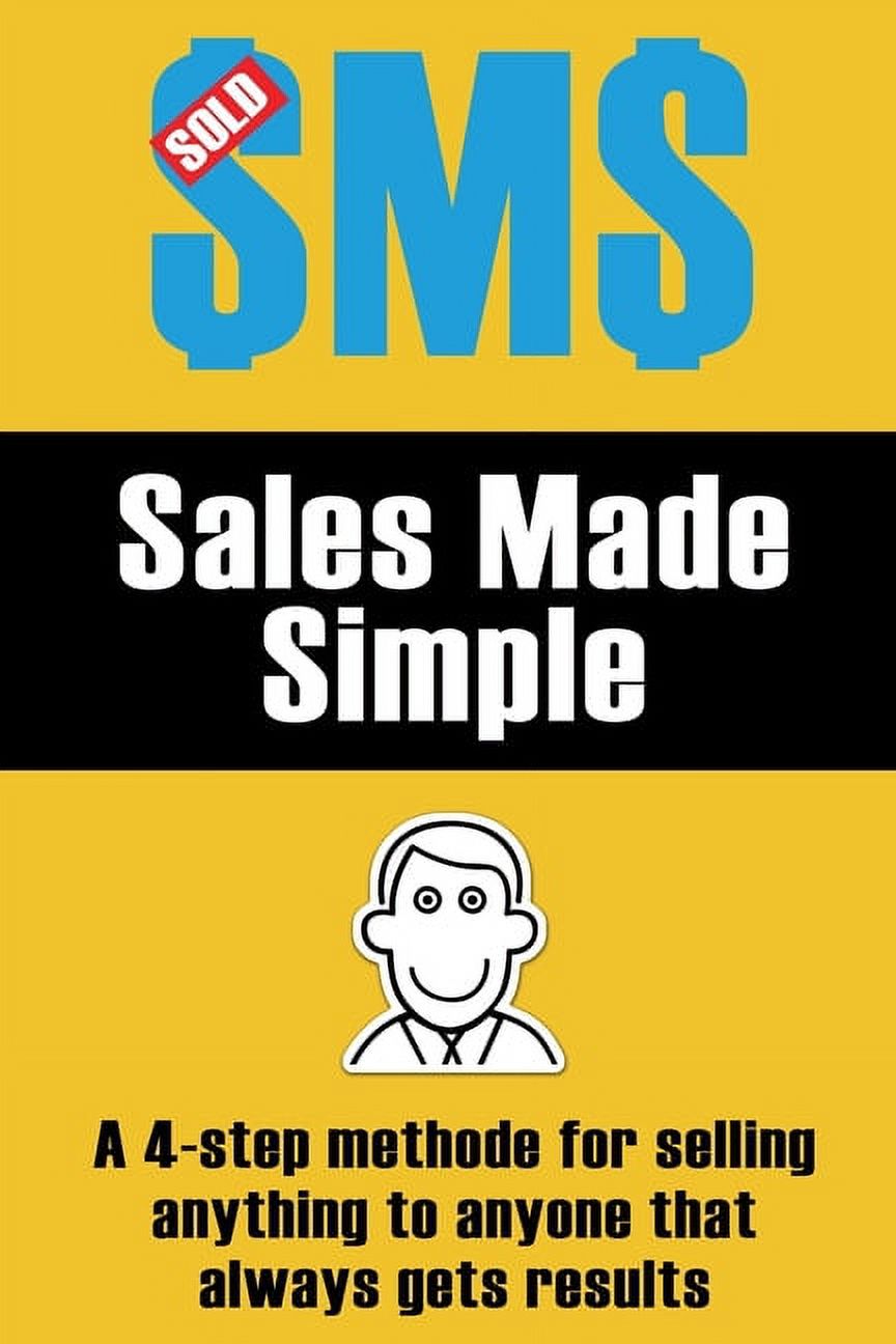 Sales Made Simple: A 4-step method for selling anything to anyone that always gets results ...