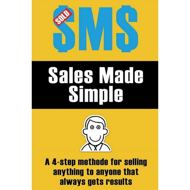 Sales Made Simple: A 4-step method for selling anything to anyone that ...